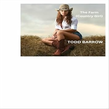 Todd Barrow The Farm (Country Girl) - Country Music News International